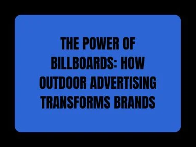 THE POWER OF BILLBOARDS: HOW OUTDOOR ADVERTISING TRANSFORMS BRANDS