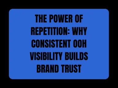 THE POWER OF REPETITION: WHY CONSISTENT OOH VISIBILITY BUILDS BRAND TR