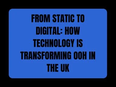 STATIC TO DIGITAL: HOW TECHNOLOGY IS TRANSFORMING OOH IN THE UK