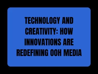 Technology And Creativity How Innovations Are Redefining Ooh Media