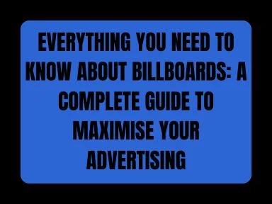 EVERYTHING YOU NEED TO KNOW ABOUT BILLBOARDS: A COMPLETE GUIDE TO MAXI