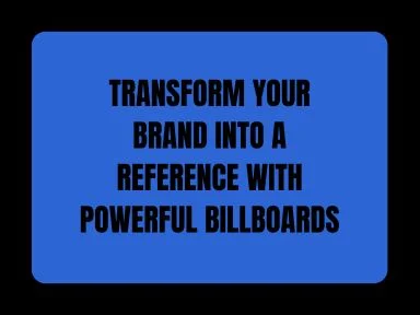 TRANSFORM YOUR BRAND INTO A REFERENCE WITH POWERFUL BILLBOARDS